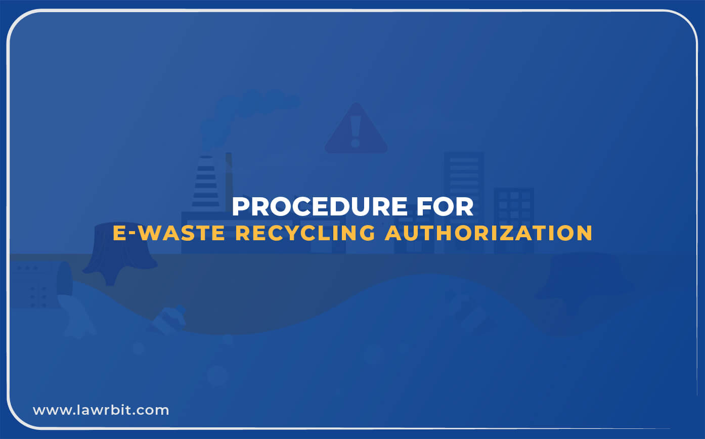 E-Waste Recycling Authorization - Procedure | Lawrbit